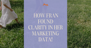How Fran Found Clarity in Her Marketing Data!