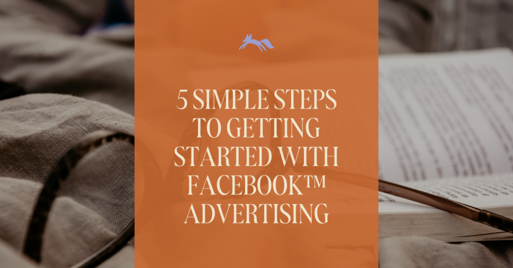 5 Simple Steps to Getting Started with Facebook Advertising