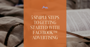 5 Simple Steps to Getting Started with Facebook Advertising